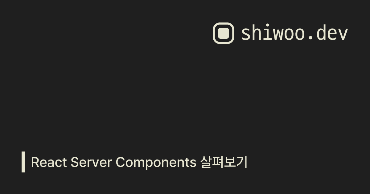 shiwoo.dev: React Server Components 살펴보기